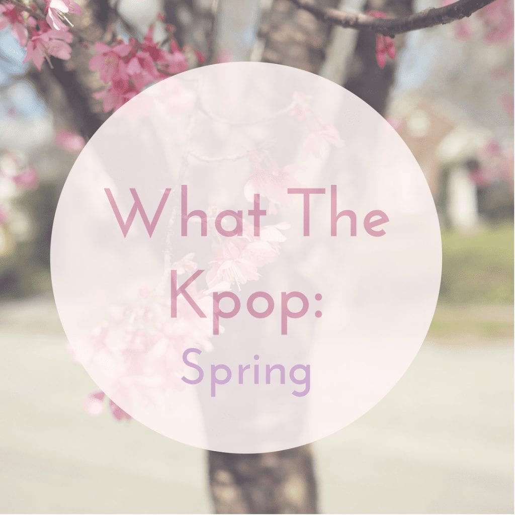 WTK Playlist: March Into Spring With These Great Songs - What The Kpop